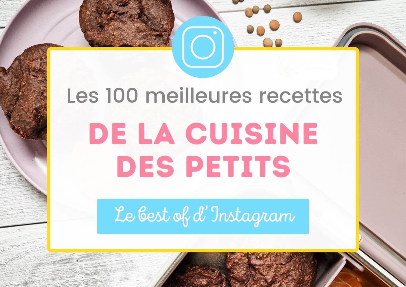 Les meilleures recettes d’Instagram - La cuisine des Petits
